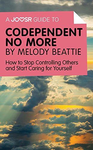 A Joosr Guide to… Codependent No More by Melody Beattie: How to Stop Controlling Others and ...