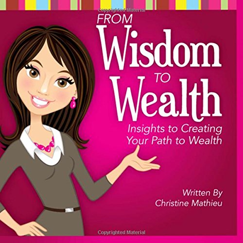 From Wisdom to Wealth...Insights to Creating Your Path to Wealth ...