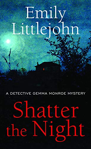 Shatter the Night: A Detective Gemma Monroe Mystery: Littlejohn, Emily ...