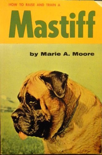 The Mastiff (How to Raise & Train): Moore, Marie A.W.: 9780876663363 ...