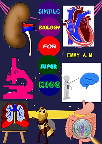 SIMPLE BIOLOGY FOR SUPER KIDS BASIC HUMAN BIOLOGY FOR ADVANCED KIDS SIMPLE FACTS FOR SUPER simple-biology-for-super-kids-basic-human-biology-for-advanced-kids-simple-facts-for-super