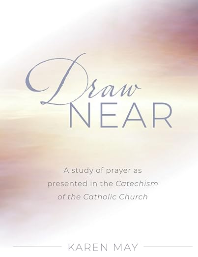 Draw Near: A Study of Prayer as Presented in the Catechism of the ...