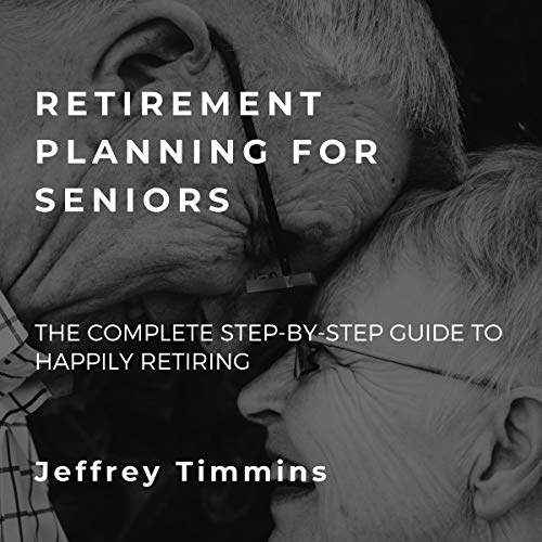 Retirement Planning for Seniors: The Complete Step-by-Step Guide to ...