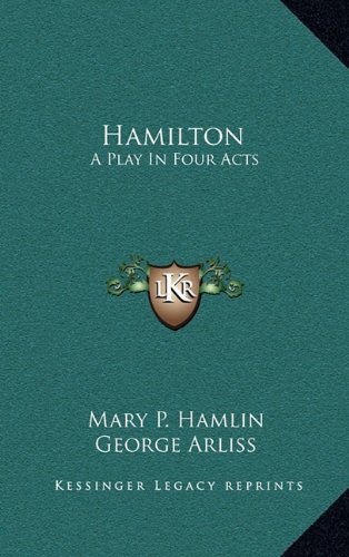 Hamilton: A Play In Four Acts: Hamlin, Mary P., Arliss, George ...
