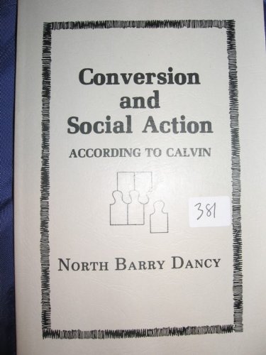 CONVERSION AND SOCIAL ACTION ACCORDING TO CALVIN: NORTH BARRY DANCY ...