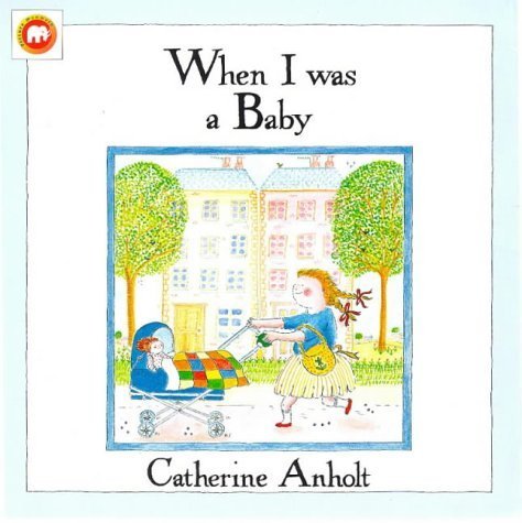 When I Was a Baby: Anholt, Catherine: 9780749703165: Amazon.com: Books