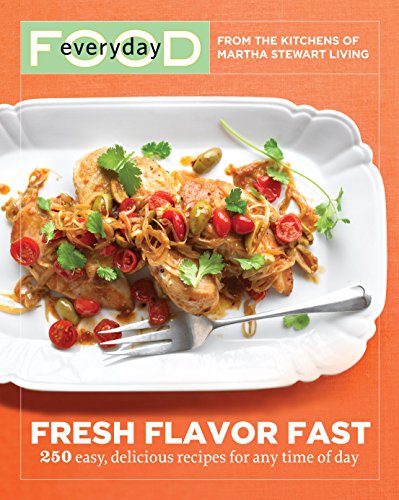Everyday Food: Fresh Flavor Fast: 250 Easy, Delicious Recipes for Any ...