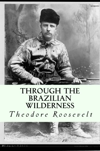 Through the Brazilian Wilderness: Roosevelt, Theodore: 9781502701596 ...