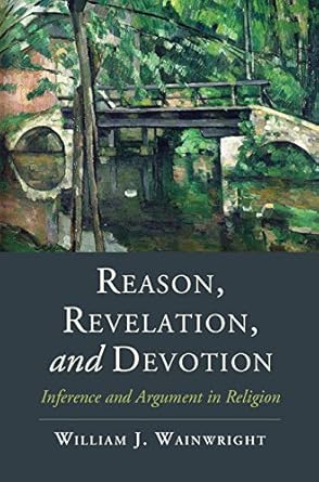 Reason, Revelation, and Devotion: Inference and Argument in Religion ...