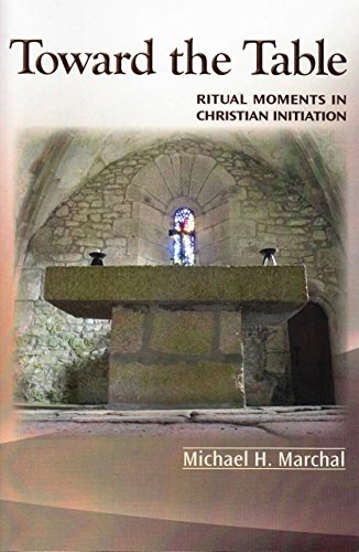 Toward the Table: Ritual Moments in Christian Initiation: Michael H ...