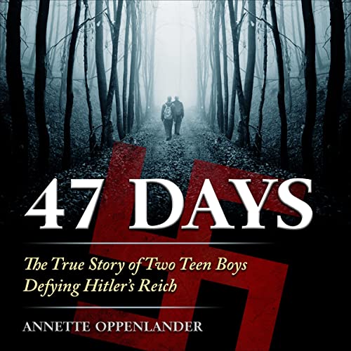 47 Days: The True Story of Two Teen Boys Defying Hitler's Reich ...