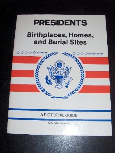 Presidents Birthplaces, Homes and Burial Sites: Kochmann, Rachel M ...