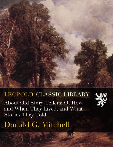 About Old Story-Tellers: Of How and When They Lived, and What Stories ...