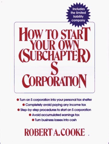How to Start Your Own (Subchapter) S Corporation: Cooke, Robert A ...