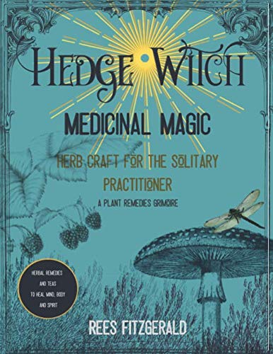 Hedge Witch Medicinal Magic: Herb Craft for the Solitary Practitioner ...