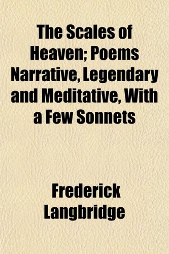 The Scales of Heaven; Poems Narrative, Legendary and Meditative, with a ...
