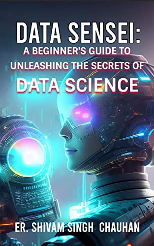 Data Sensei: A Beginner's Guide To Unleashing The Secrets Of DATA SCIENCE eBook : Chauhan ...