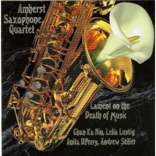 Lament on the Death of Music: Amherst Saxophone Quartet, Andrew Stiller ...