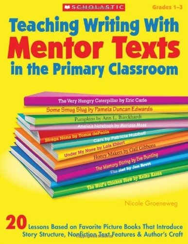 Teaching Writing With Mentor Texts in the Primary Classroom: 20 Lessons ...