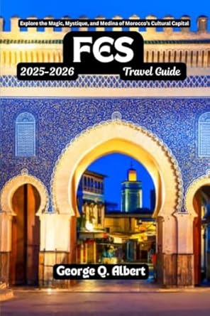 Fes Travel Guide 2025-2026: Explore the Magic, Mystique, and Medina of ...