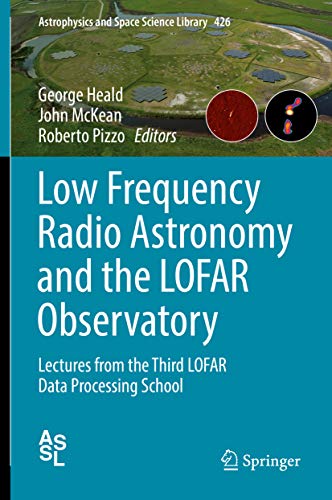 Low Frequency Radio Astronomy and the LOFAR Observatory: Lectures from ...