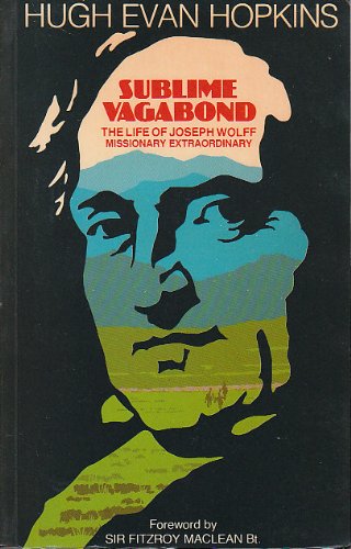 Sublime Vagabond: Life of Joseph Wolff - Missionary Extraordinary : Hopkins, Hugh Evan: Amazon ...