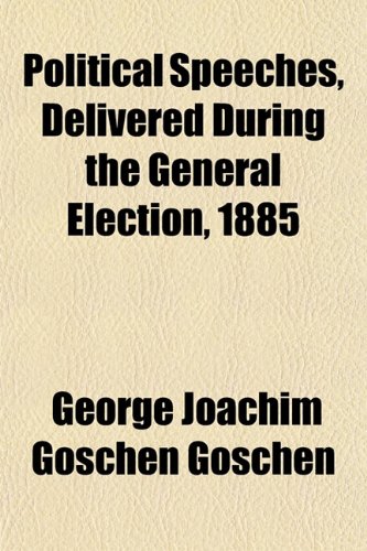 Political Speeches, Delivered During the General Election, 1885 ...