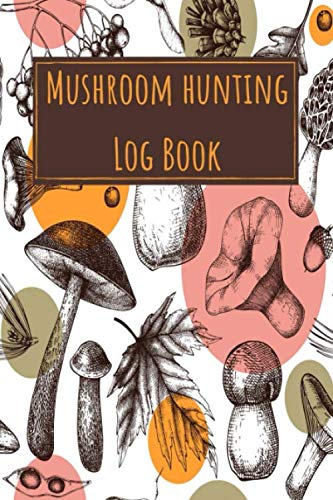 Mushroom Hunting Log Book: Wild Mushroom Hunter's Logbook Tracking ...