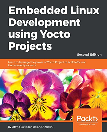 Embedded Linux Development using Yocto Projects - Second Edition: Learn to leverage the power of ...