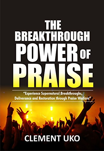 The Breakthrough Power of Praise: Experience Supernatural Breakthroughs ...