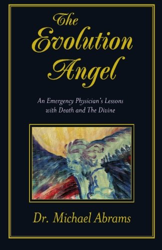 The Evolution Angel: An Emergency Physician's Lessons With Death and ...