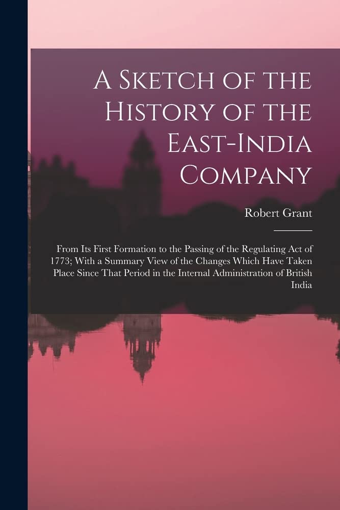 Buy A Sketch of the History of the East-India Company: From Its First ...