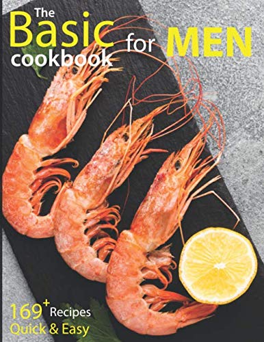 The Basic Cookbook For Men: 169+ Quick, Easy & Delicious Recipes For ...