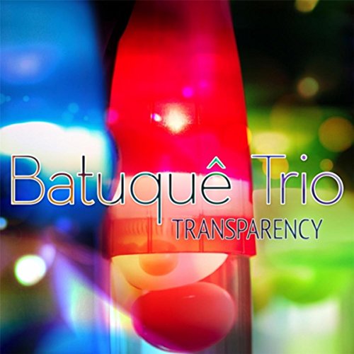 Amazon Music - Batuquê TrioのTransparency - Amazon.co.jp