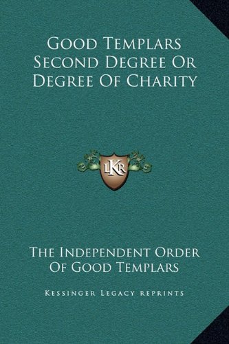 Good Templars Second Degree Or Degree Of Charity: The Independent Order ...
