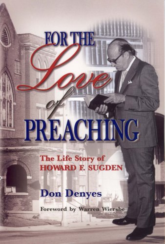 For the Love of Preaching The Life Story of Howard F. Sugden: Denyes ...