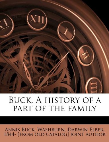 Buck. A history of a part of the family: Buck, Annis, Washburn, Darwin ...