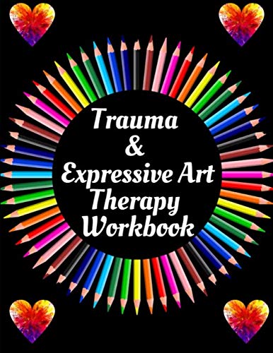 Trauma & Expressive Art Therapy: Your Guide for Trauma & Expressive Art ...