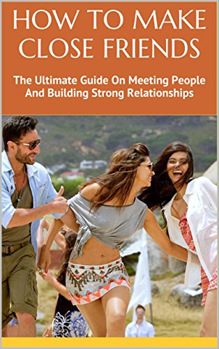 Amazon.com: HOW TO MAKE CLOSE FRIENDS: The Ultimate Guide On Meeting ...