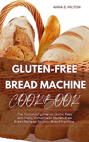 The Gluten-Free Bread Machine Cookbook: The Foolproof Guide on Quick ...