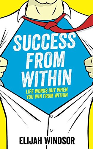 Success From Within: Life Works Out When You Win From Within: Windsor ...