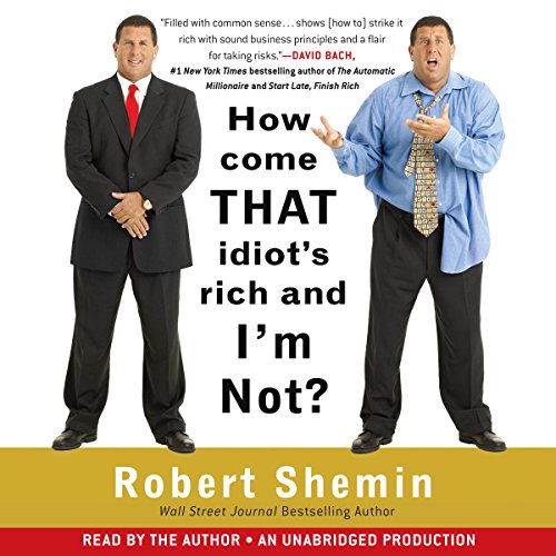 How Come That Idiot's Rich and I'm Not? (Audio Download): Robert Shemin ...