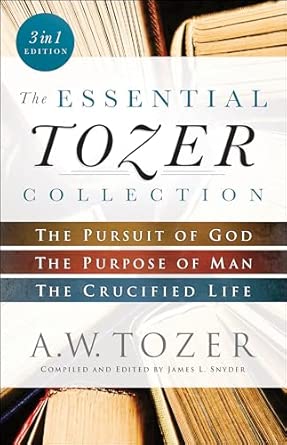 Essential Tozer Collection: The Pursuit of God, The Purpose of Man, and ...