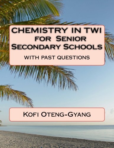 Chemistry in Twi for Senior Secondary Schools: With Past Questions ...