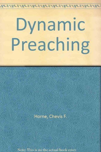 Dynamic Preaching: Horne, Chevis F.: 9780805421101: Amazon.com: Books