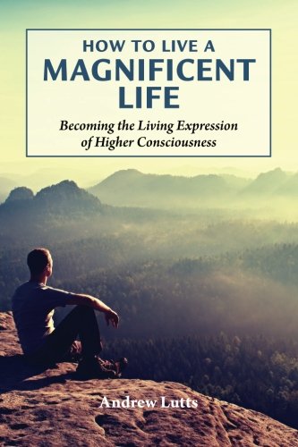 Book: How to Live a Magnificent Life: Becoming the Living Expression of ...