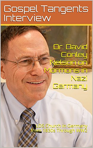 Dr. David Conley Nelson on Mormons in Nazi Germany: LDS Church in Germany from 1830s Through WW2 ...
