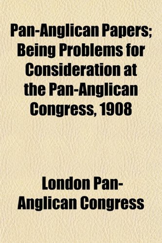 Pan-Anglican Papers; Being Problems for Consideration at the Pan ...