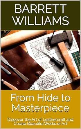 Amazon.com: From Hide to Masterpiece: Discover the Art of Leathercraft ...