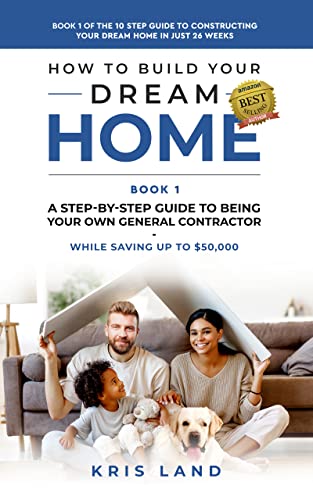 How To Build Your Dream Home: A Step-By-Step Guide to Being Your Own ...
